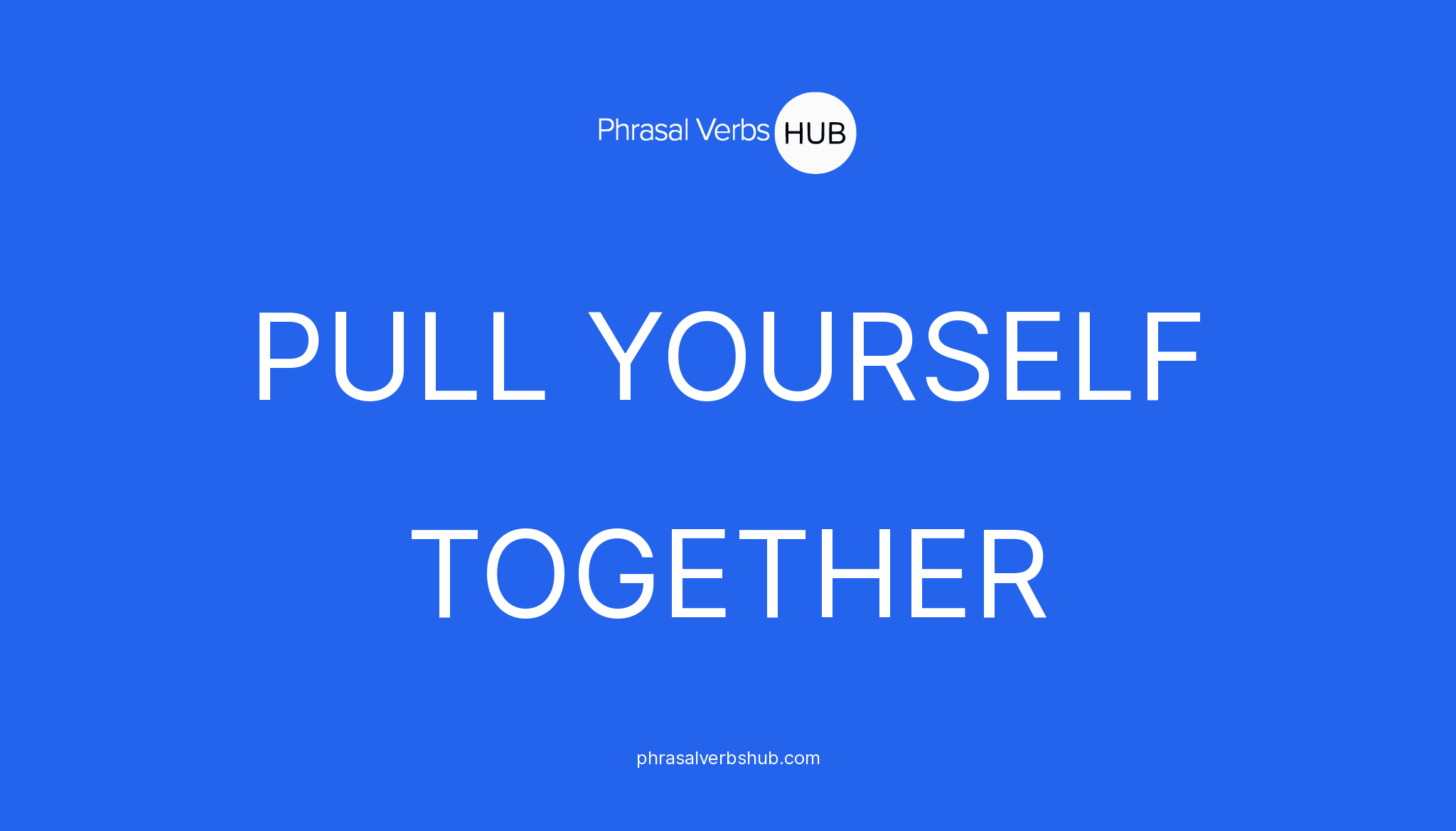 PULL YOURSELF TOGETHER | Phrasal Verb Meaning & Examples PULL YOURSELF TOGETHER | Phrasal Verb Meaning & Examples